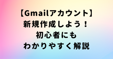 Gmailアカウントを新規作成しよう！作り方を初心者にもわかりやすく解説